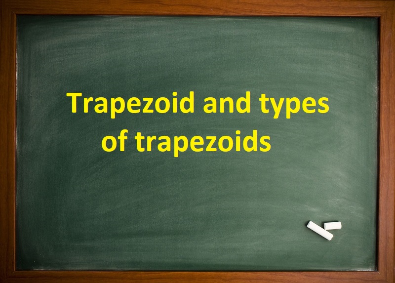 Trapezoid and types of trapezoids - Math For All